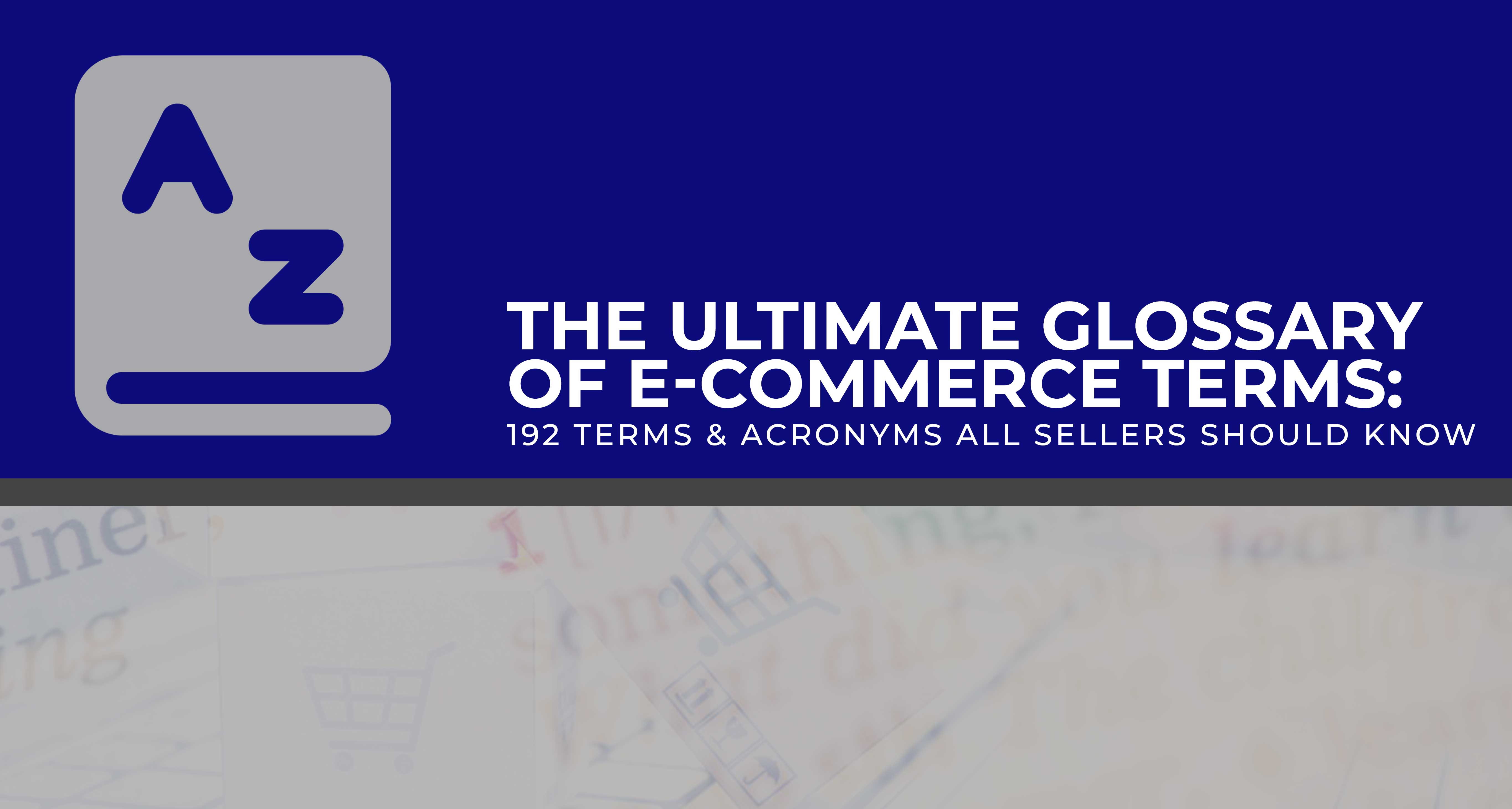 Ultimate Glossary of E-commerce Terms: 192 Words & Acronyms Sellers ...